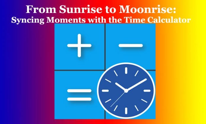 From Sunrise To Moonrise: Syncing Moments With The Time Calculator ...