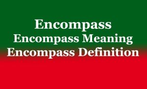 Encompass | Encompass Meaning | Encompass Definition - Menonimus