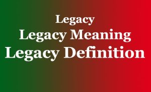 Legacy | Legacy Meaning | Legacy Definition - Menonimus